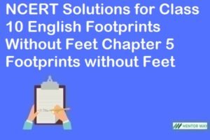 NCERT Solutions for Class 10 English Footprints Without Feet Chapter 5 ...